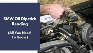 BMW Oil Dipstick Reading (All You Need to Know)
