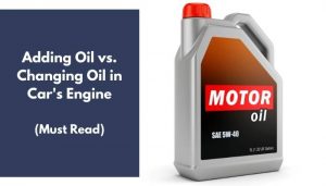 Adding Oil vs. Changing Oil in Car's Engine (Must-Read)
