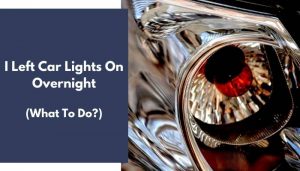 I Left Car Lights On Overnight - What To Do? (Explained!)