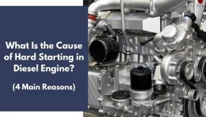 What Is the Cause of Hard Starting in Diesel Engine?