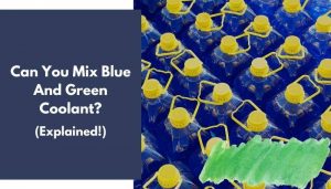 Can You Mix Blue And Green Coolant? (Explained!)