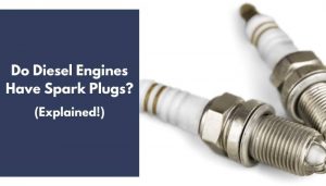 Do Diesel Engines Have Spark Plugs? (Explained!)