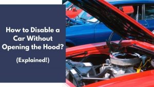 How to Disable a Car Without Opening the Hood? (Explained!)