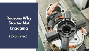 5 Reasons Why Starter Not Engaging + How To Fix It (Explained)