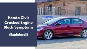 Honda Civic Cracked Engine Block Symptoms (What To Look For)