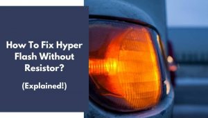 How To Fix Hyper Flash Without Resistor? (Explained!)