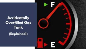 Accidentally Overfilled Gas Tank: What To Do? (Explained!)