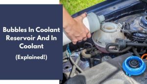 Bubbles In Coolant Reservoir And In Coolant: Is That Okay?