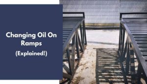 Changing Oil On Ramps: All You Need To Know (For Beginners)