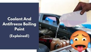 Coolant And Antifreeze Boiling Point (All You Need To Know)