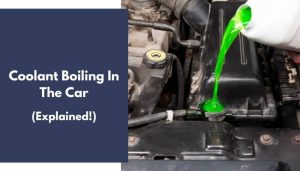 Coolant Boiling In The Car: What To Do? (Explained!)