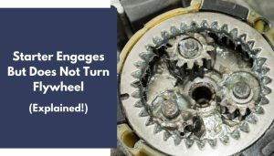Starter Engages But Does Not Turn Flywheel: What To Do?