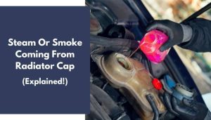 Steam Or Smoke Coming From Radiator Cap: What To Do?