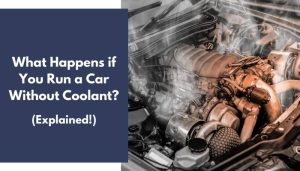 What Happens if You Run a Car Without Coolant? (Explained!)