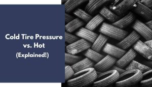 Cold Tire Pressure vs. Hot: What Is the Difference?