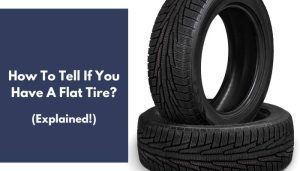 How To Tell If You Have A Flat Tire? (Explained for Beginners)