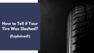 How to Tell if Your Tire Was Slashed? (Explained)