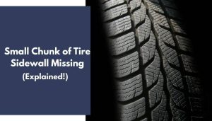 Small Chunk of Tire Sidewall Missing: What to Do? (Explained)