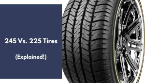 245 Vs. 225 Tires (Difference And Are They Interchangeable?)