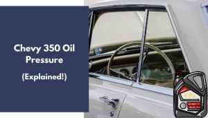 Chevy 350 Oil Pressure: All You Need To Know (Explained!)