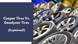 Cooper Tires Vs. Goodyear Tires (All You Need To Know)