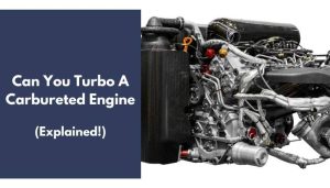 Can You Turbo A Carbureted Engine? (All You Need To Know)