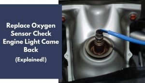 Replace Oxygen Sensor Check Engine Light Came Back (Explained)